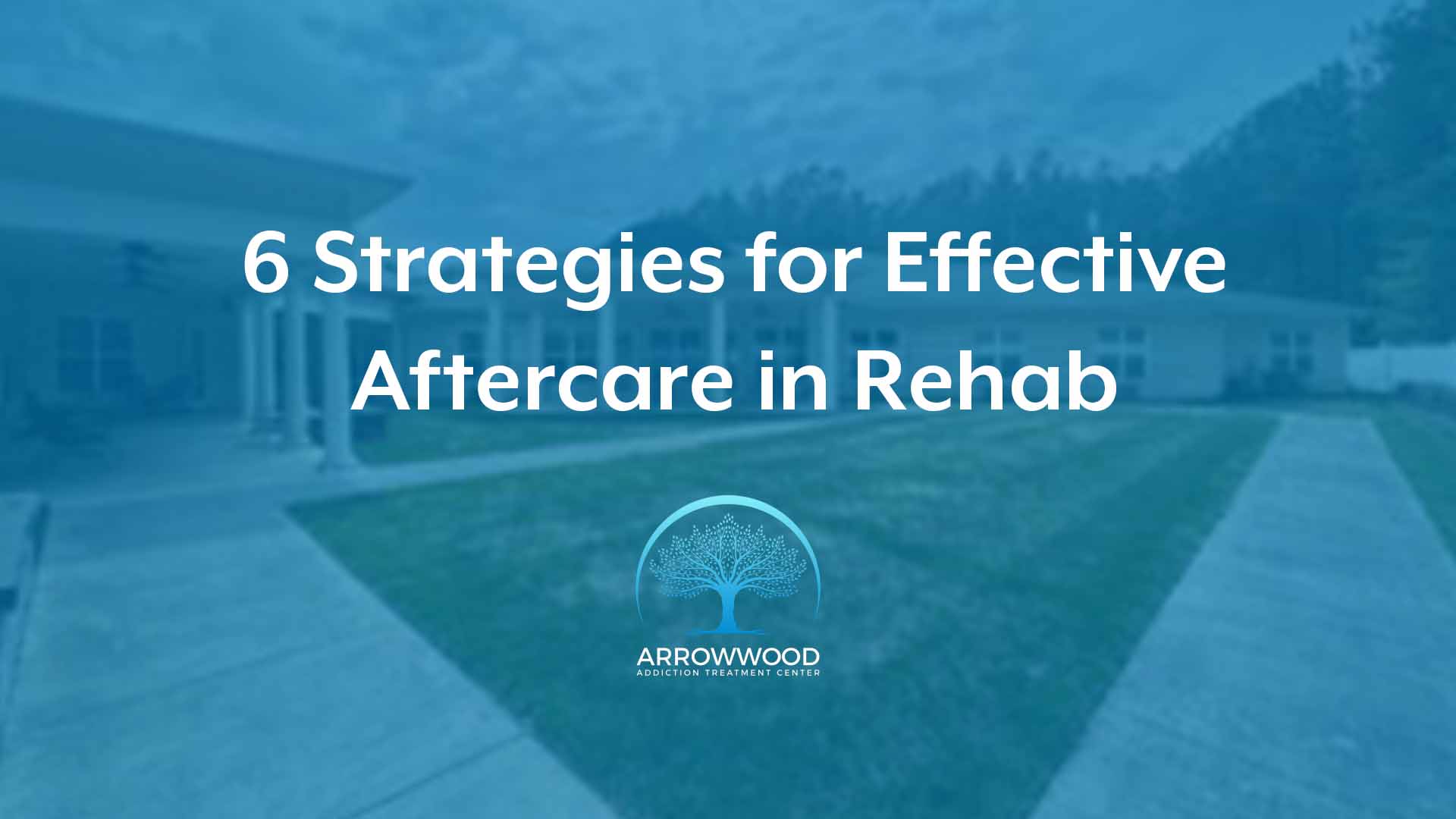 6 Strategies for Successful Aftercare Following Addiction Rehab | Arrowwood