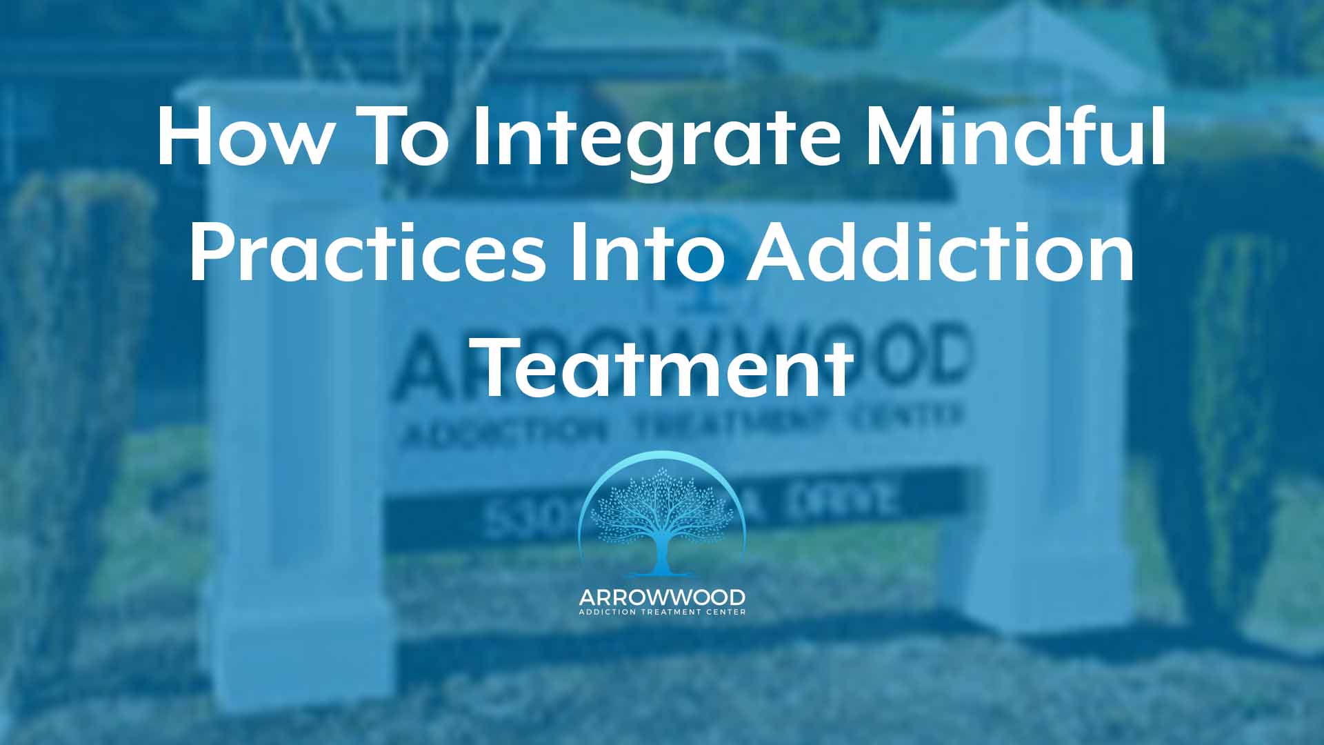 Integrating Mindfulness into Addiction Treatment Programs | Arrowwood